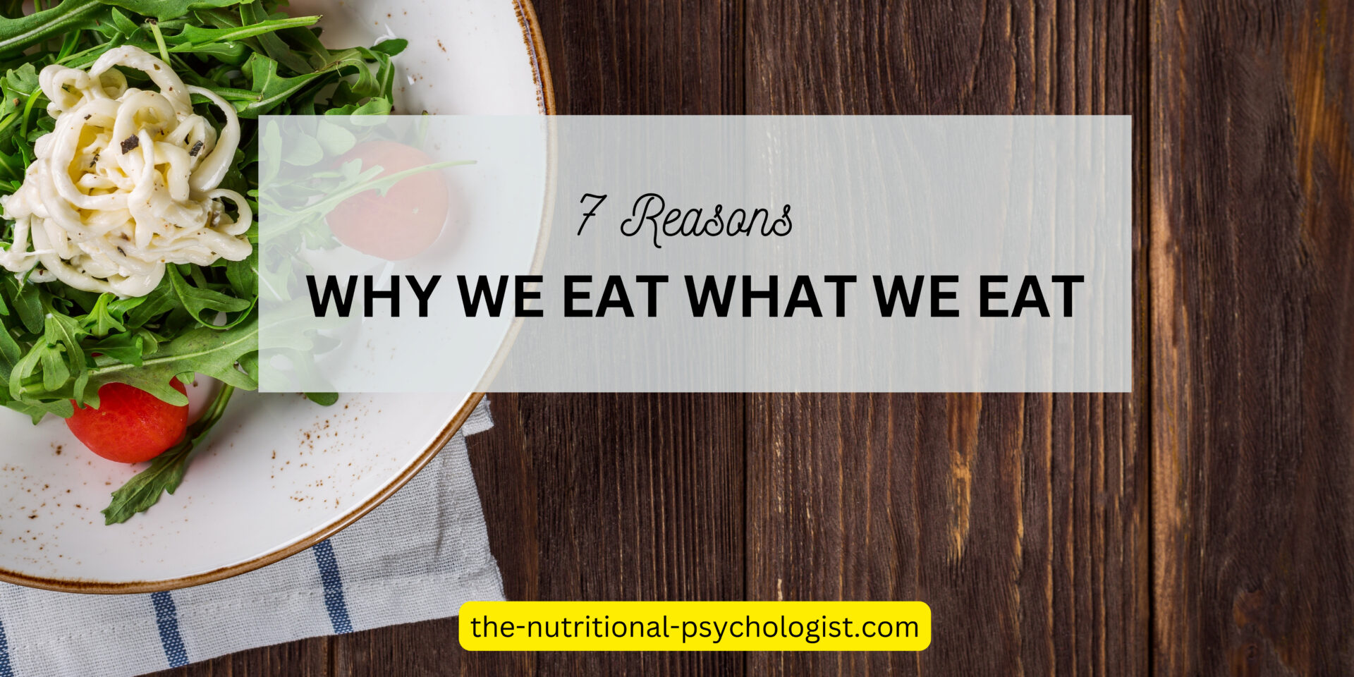 Top 7 Reasons Why We Eat What We Eat Top 7 Reasons Why We Eat What We Eat